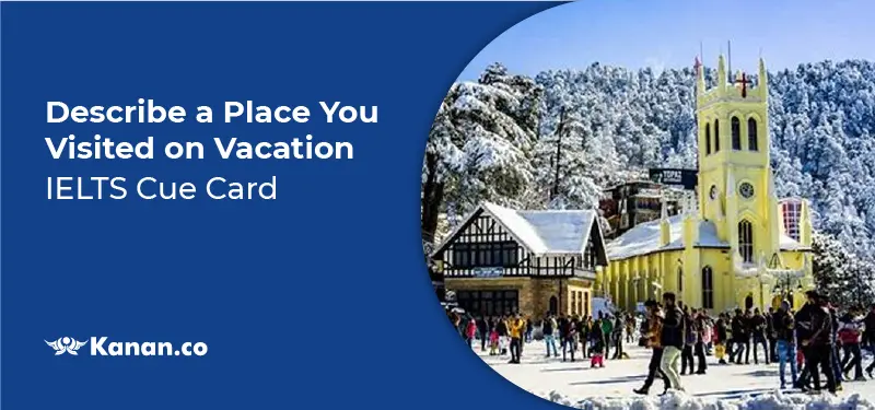 Describe a Place You Visited on Vacation - IELTS Cue Card